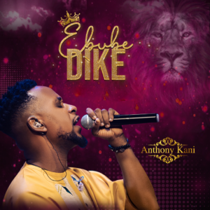 Download: Anthony Kani - Ebube Dike (Glorious Warrior) - Gospelloop.com