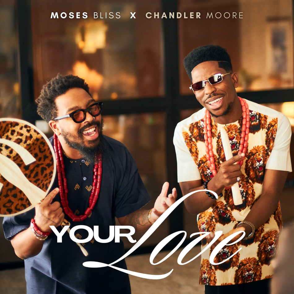 Download Mp3: Moses Bliss X Chandler Moore - Your Love - Gospelloop.com