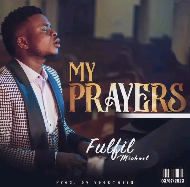 Download Mp3: Fulfil Michael – My Prayers Everyday + Video - Gospelloop.com